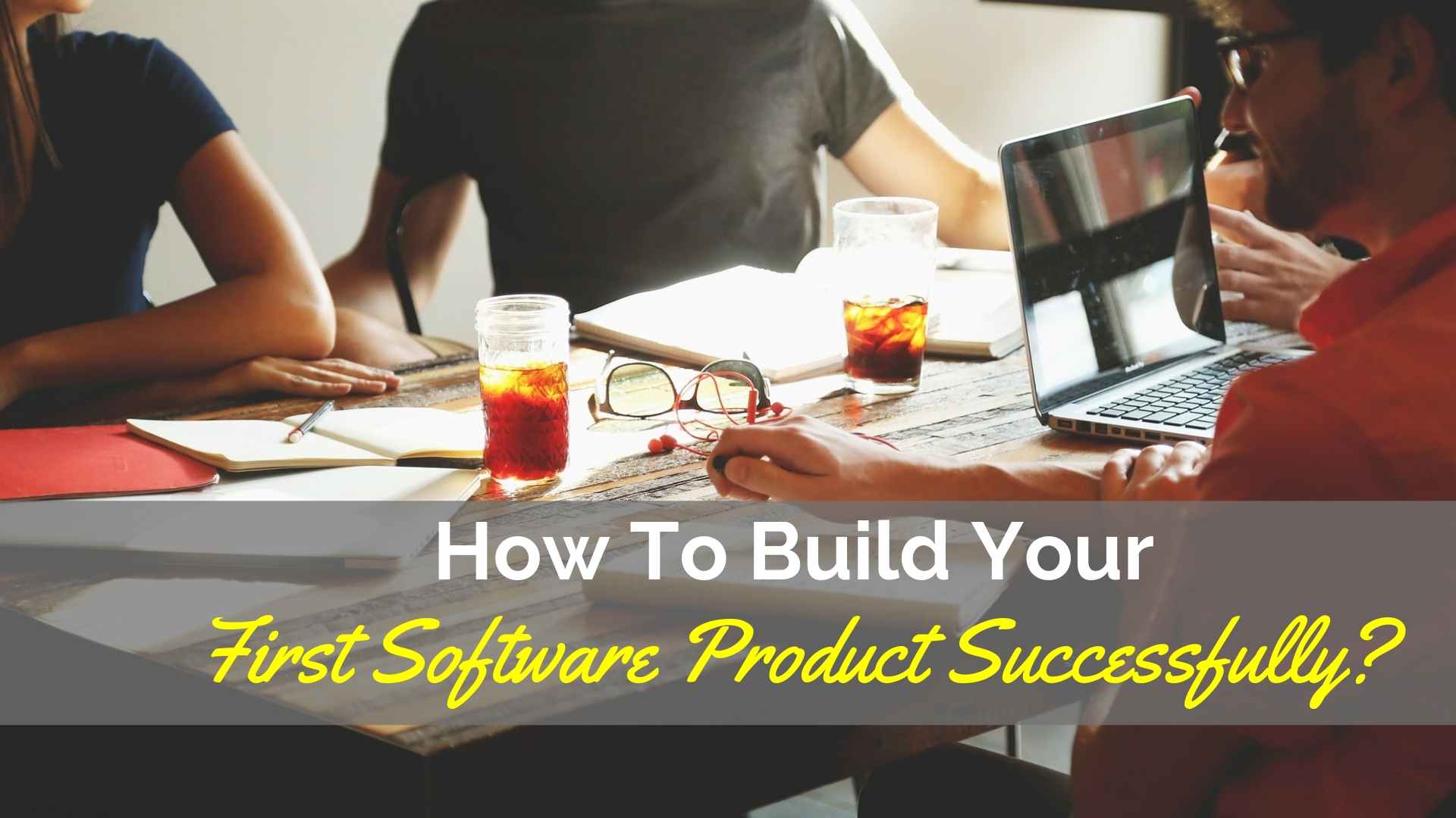 How To Build Your First Software Product Successfully? | Zibtek Blog