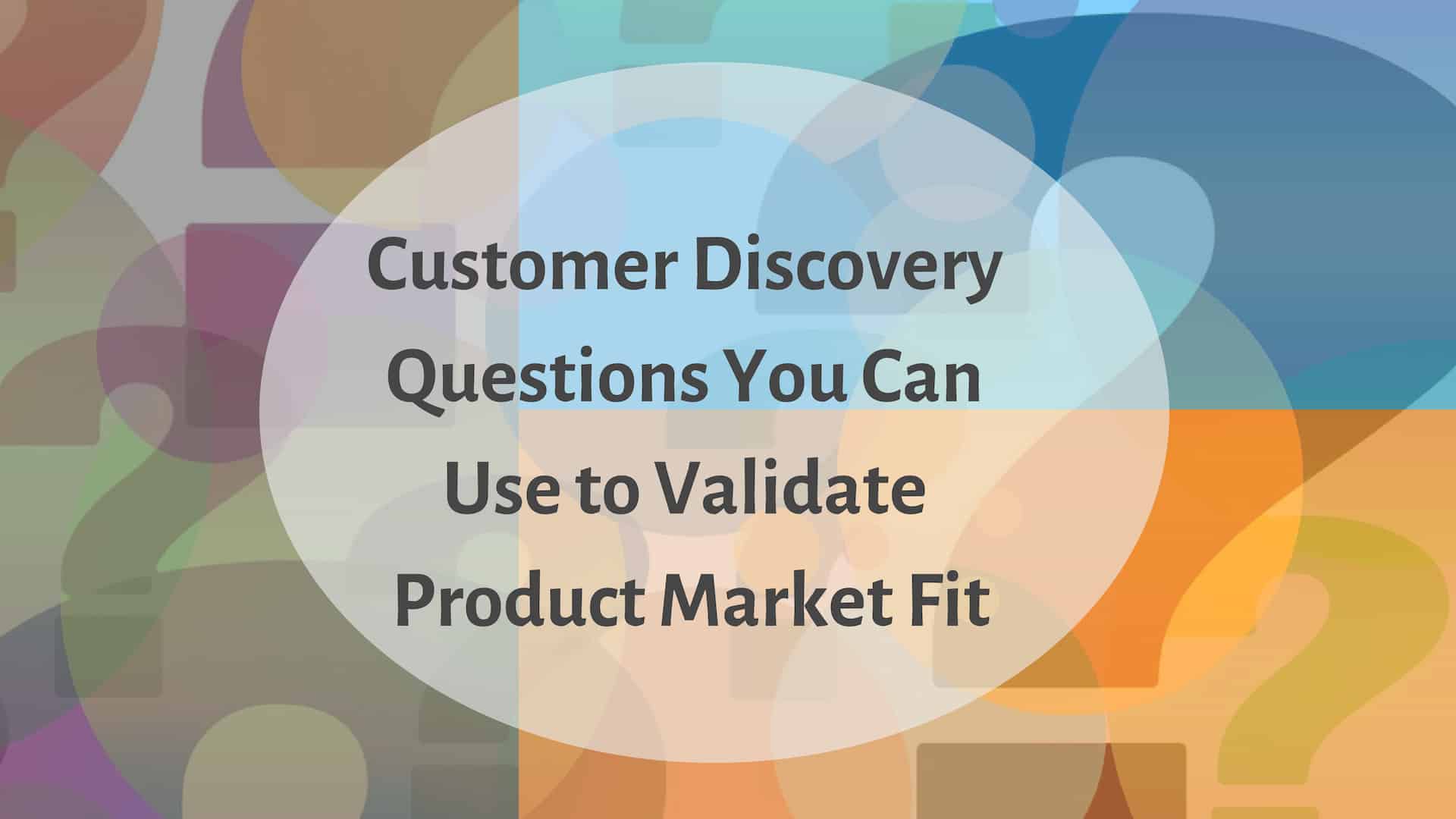 Customer Discovery Questions You Can Use To Validate Product Market Fit ...