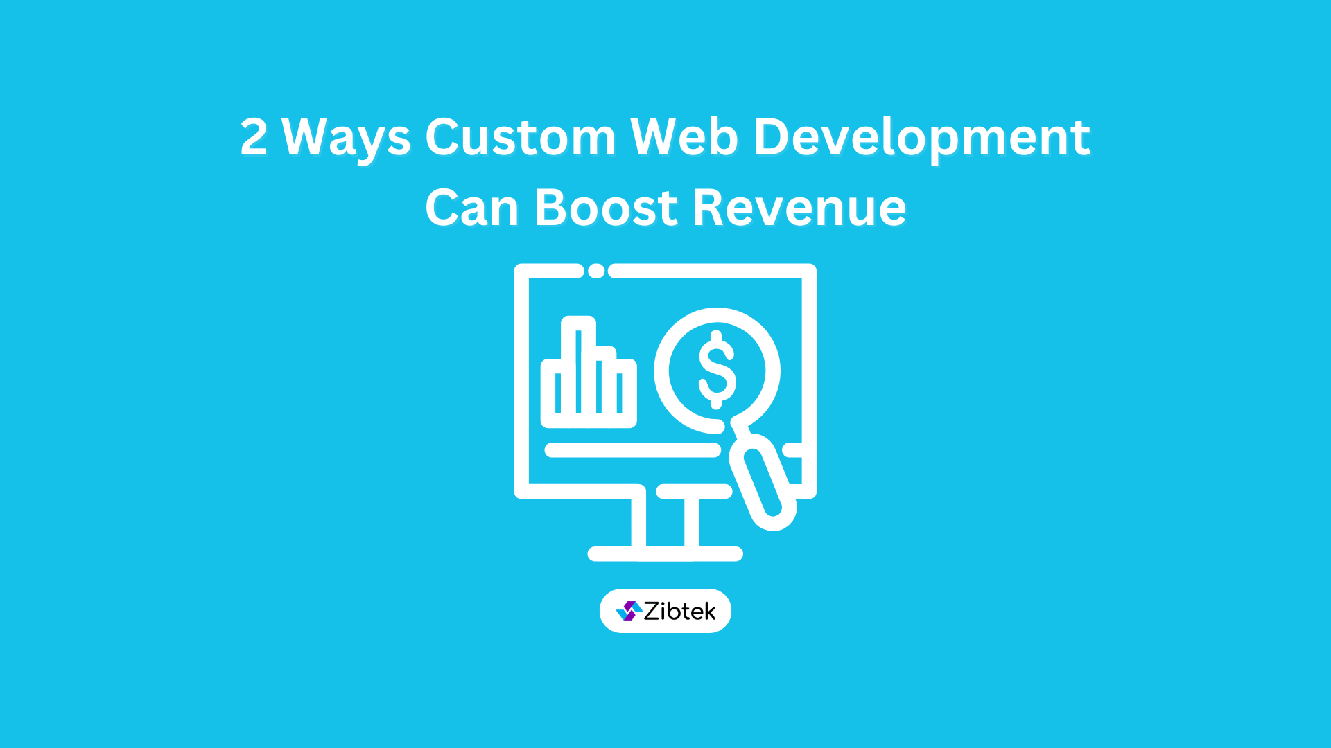 Boost Revenue With Custom Web Development | Zibtek