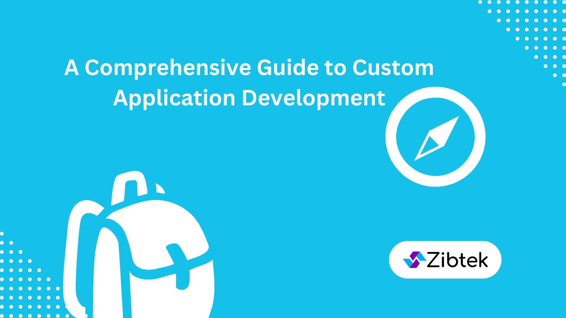 Custom Application Development - The Complete Guide | Zibtek