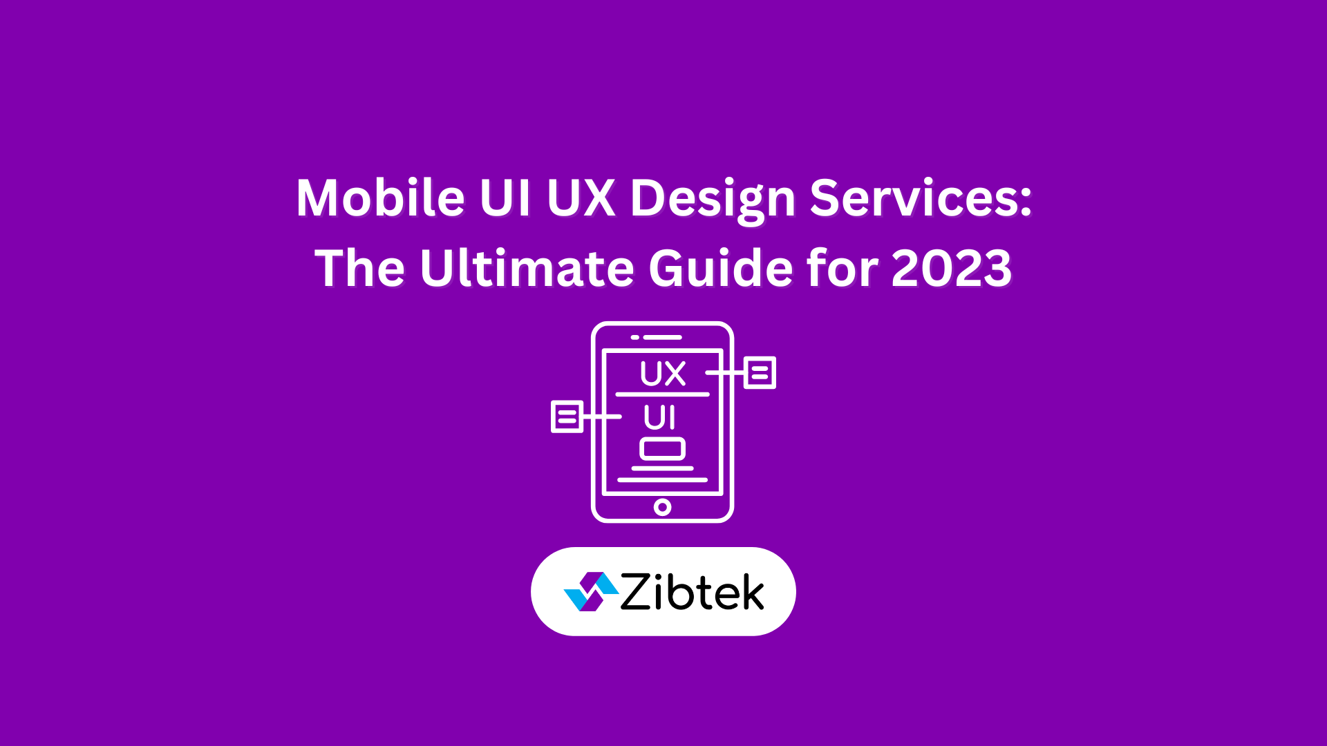 The Ultimate Guide For Mobile UI UX Design Services | Zibtek